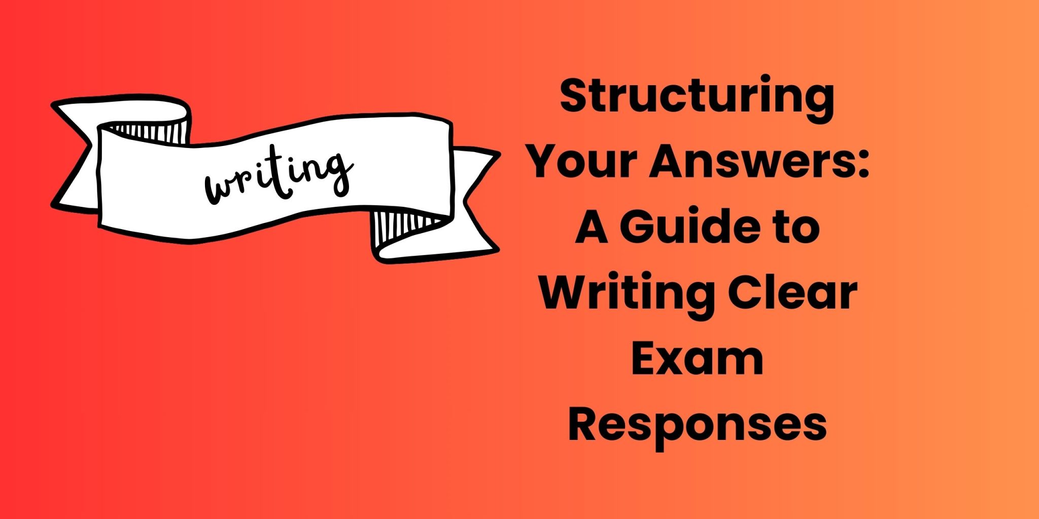 Structuring Your Answers: A Guide to Writing Clear Exam Responses ... Structuring Your Answers: A Guide to Writing Clear Exam Responses ...